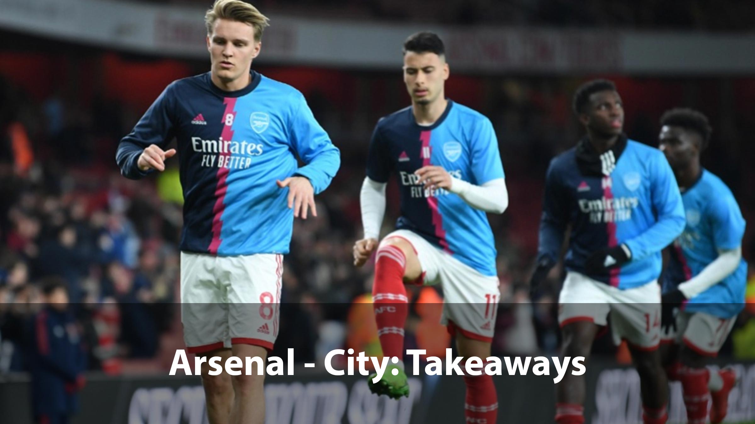Arsenal – City: Takeaways – Gunner Thoughts